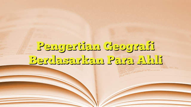 Pengertian Geografi Berdasarkan Para Ahli - Berdasarkan