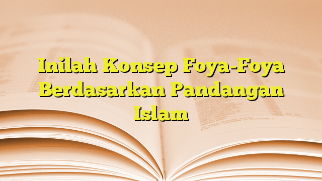 Inilah Konsep Foya-Foya Berdasarkan Pandangan Islam