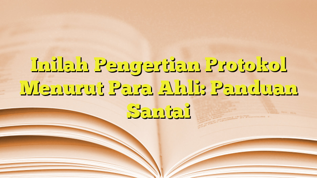 Inilah Pengertian Protokol Menurut Para Ahli: Panduan Santai